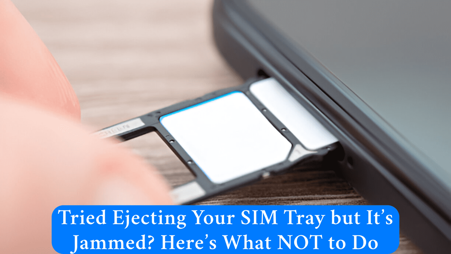 Phone's SIM Tray Jammed? What Not to Do & Safe Fixes